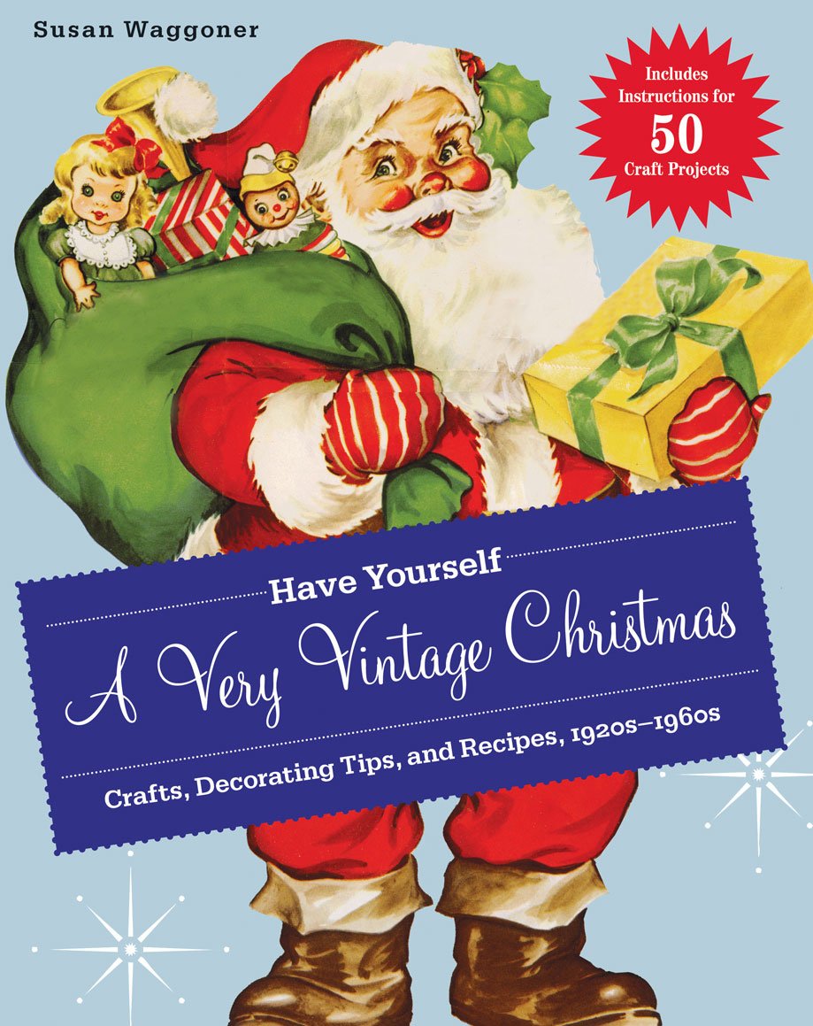 Have Yourself a Very Vintage Christmas: Crafts, Decorating Tips, and ...