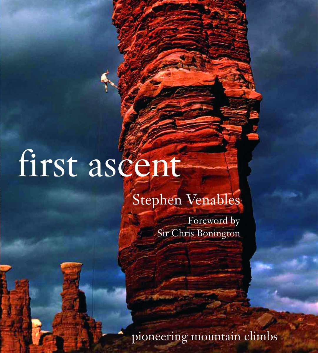 First Ascent: Pioneering Mountain Climbs: Venables, Stephen, Bonington ...