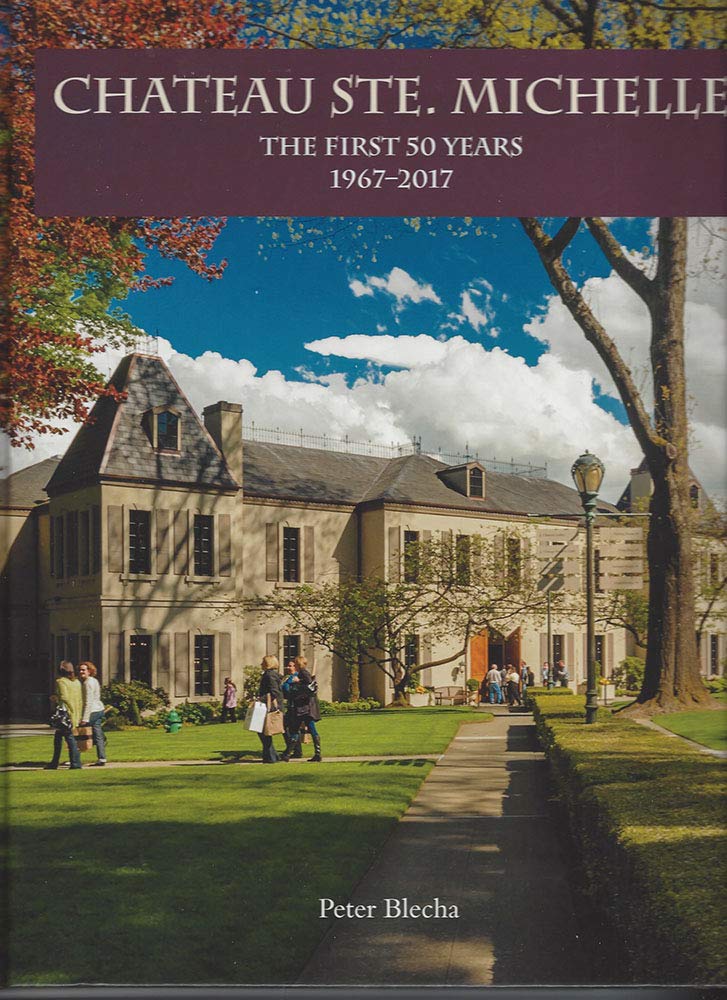 Chateau Ste. Michelle: The First 50 Years (1967-2017): Blecha, Peter ...