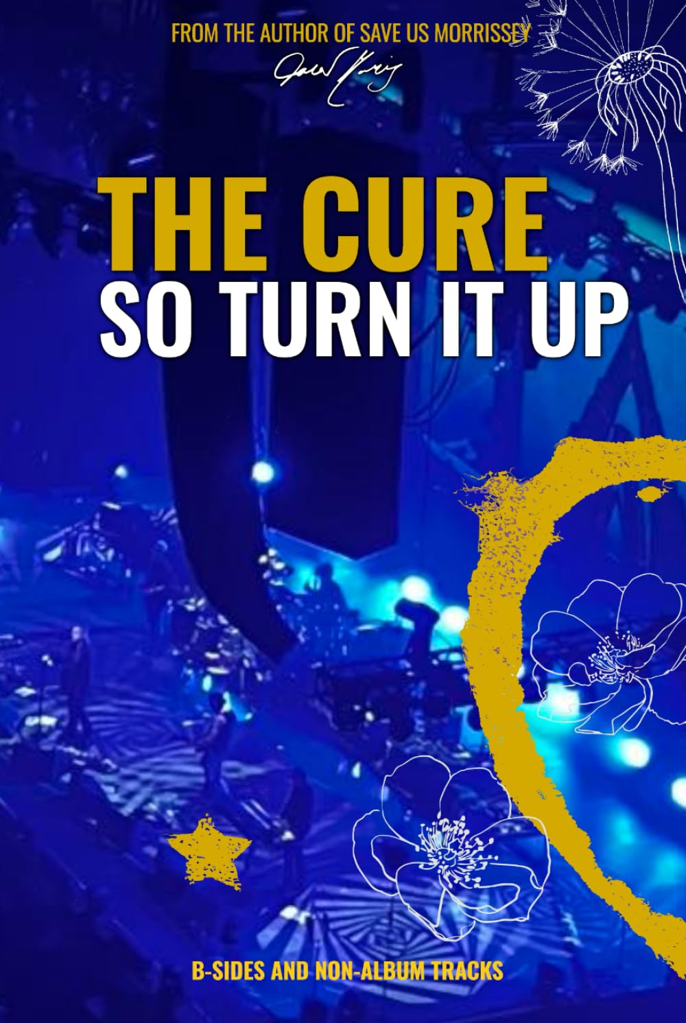 The Cure: So Turn It Up: B-sides and Non-Album Tracks: Morris, Jared ...