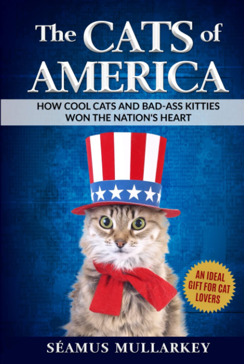 The Cats of America: How Cool Cats and Bad-Ass Kitties Won The Nation's ...