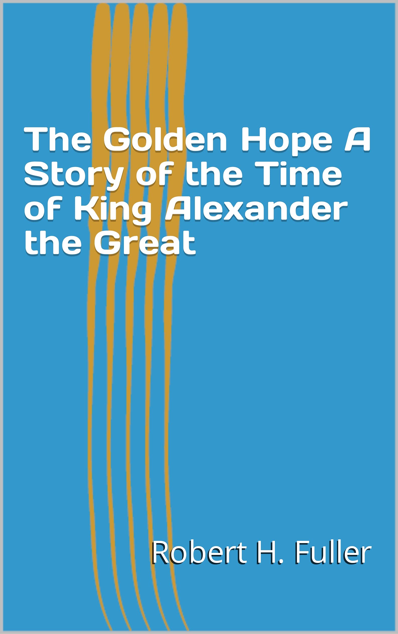 Buy The Golden Hope A Story of the Time of King Alexander the Great ...