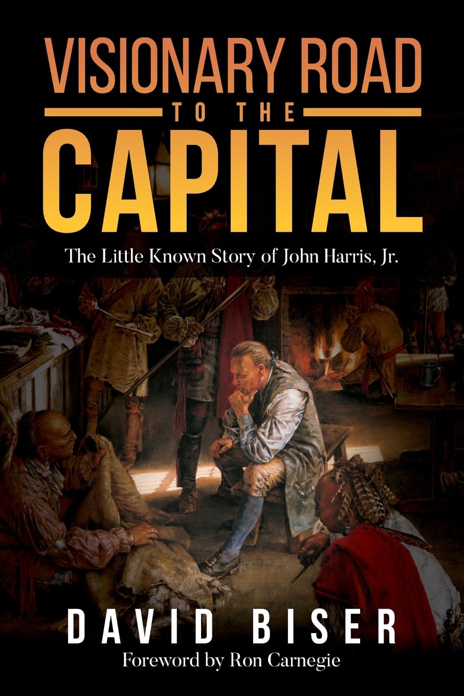Visionary Road to the Capital: The Little Known Story of John Harris ...