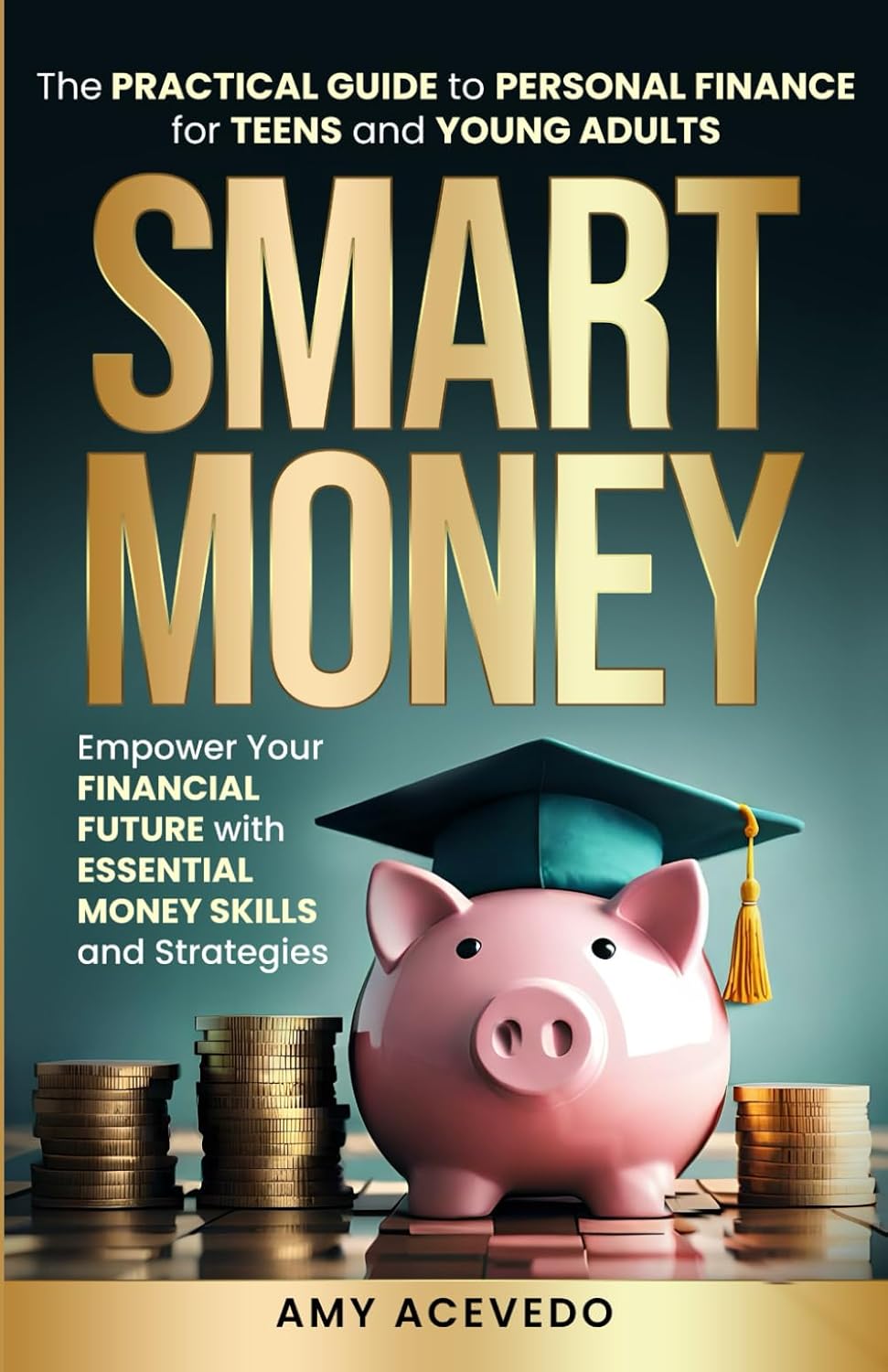 Smart Money The Practical Guide to Personal Finance for Teens and Young ...