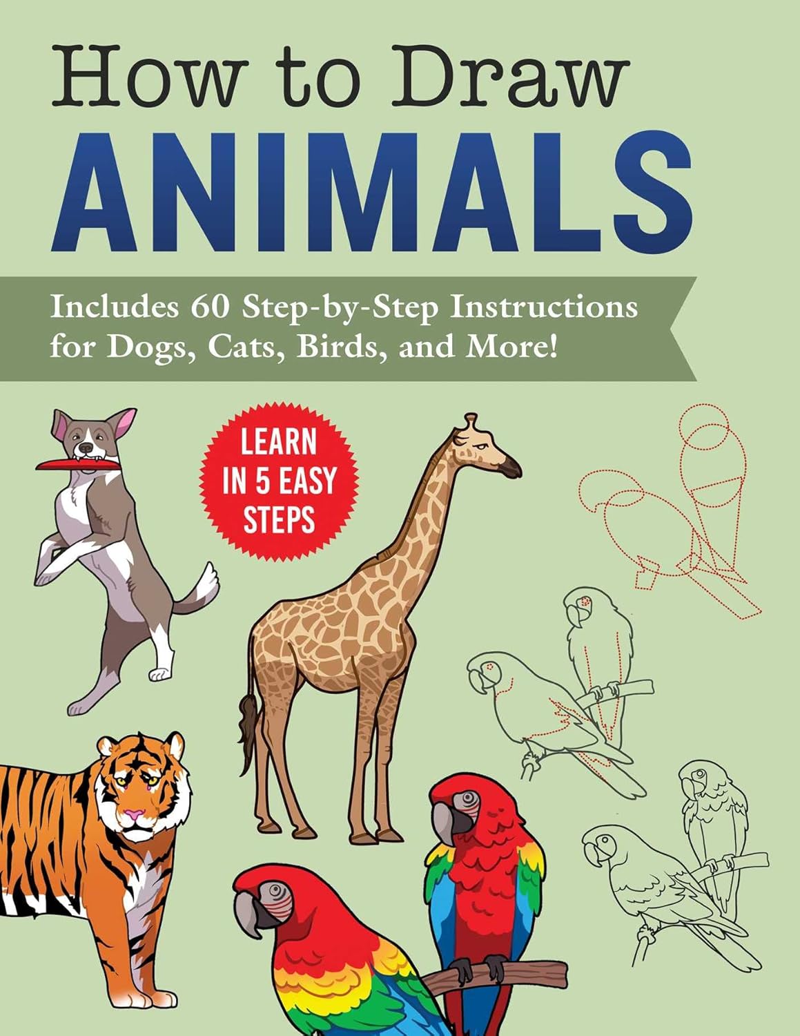 How to Draw Animals: Learn in 5 Easy Steps―Includes 60 Step-by-Step ...