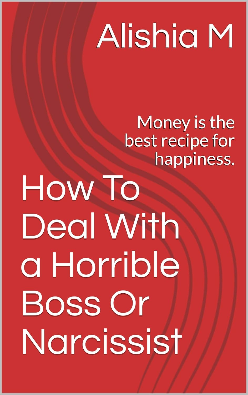 Amazon.com: How To Deal With a Horrible Boss Or Narcissist: Money is ...
