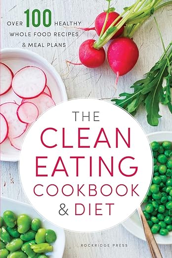 The Clean Eating Cookbook & Diet: Over 100 Healthy Whole Food Recipes ...