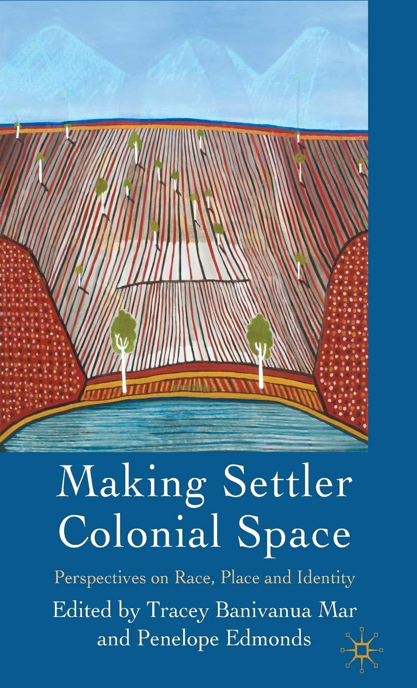 Making Settler Colonial Space: Perspectives on Race, Place and Identity ...