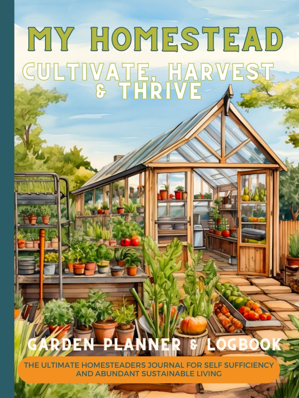 My Homestead Garden Planner & Logbook: Cultivate, Harvest & Thrive: The ...