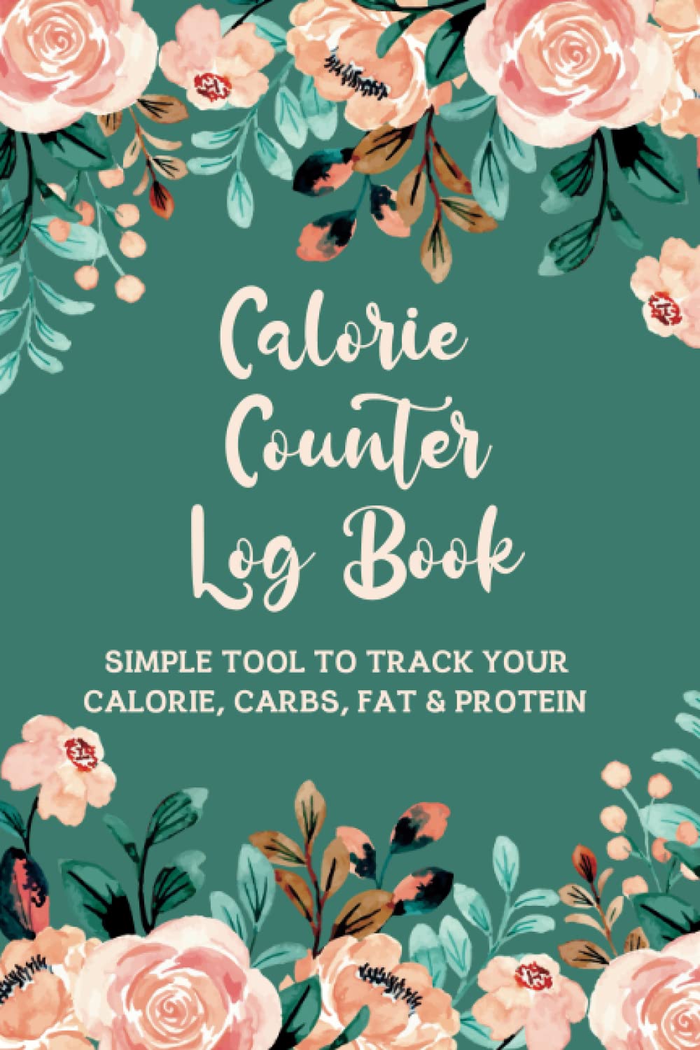 Calorie Tracker Journal: Simple Tool to Track Your Calorie, Carbs, Fat ...