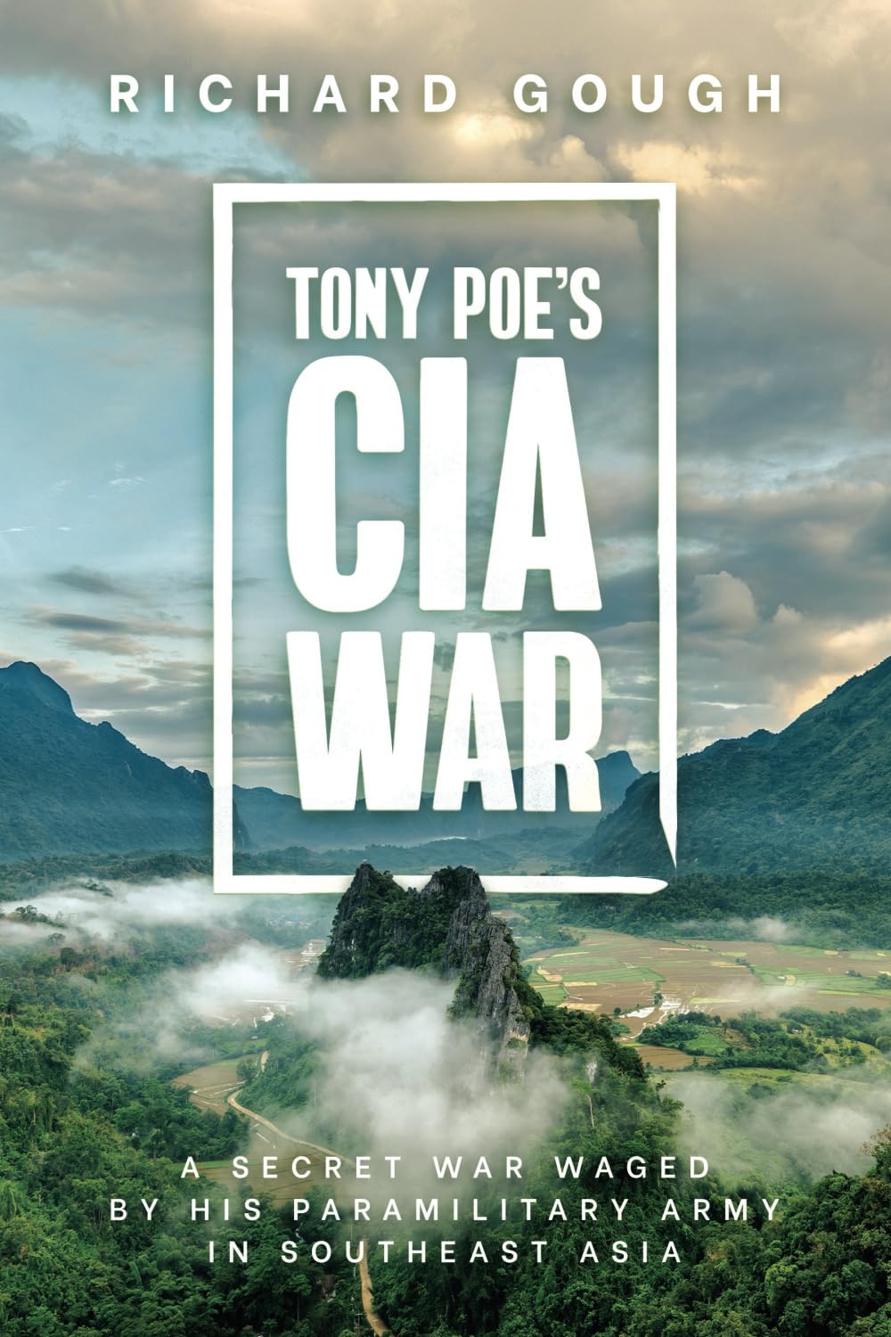 Tony Poe’s CIA War: A Secret War Waged by His Paramilitary Army in ...