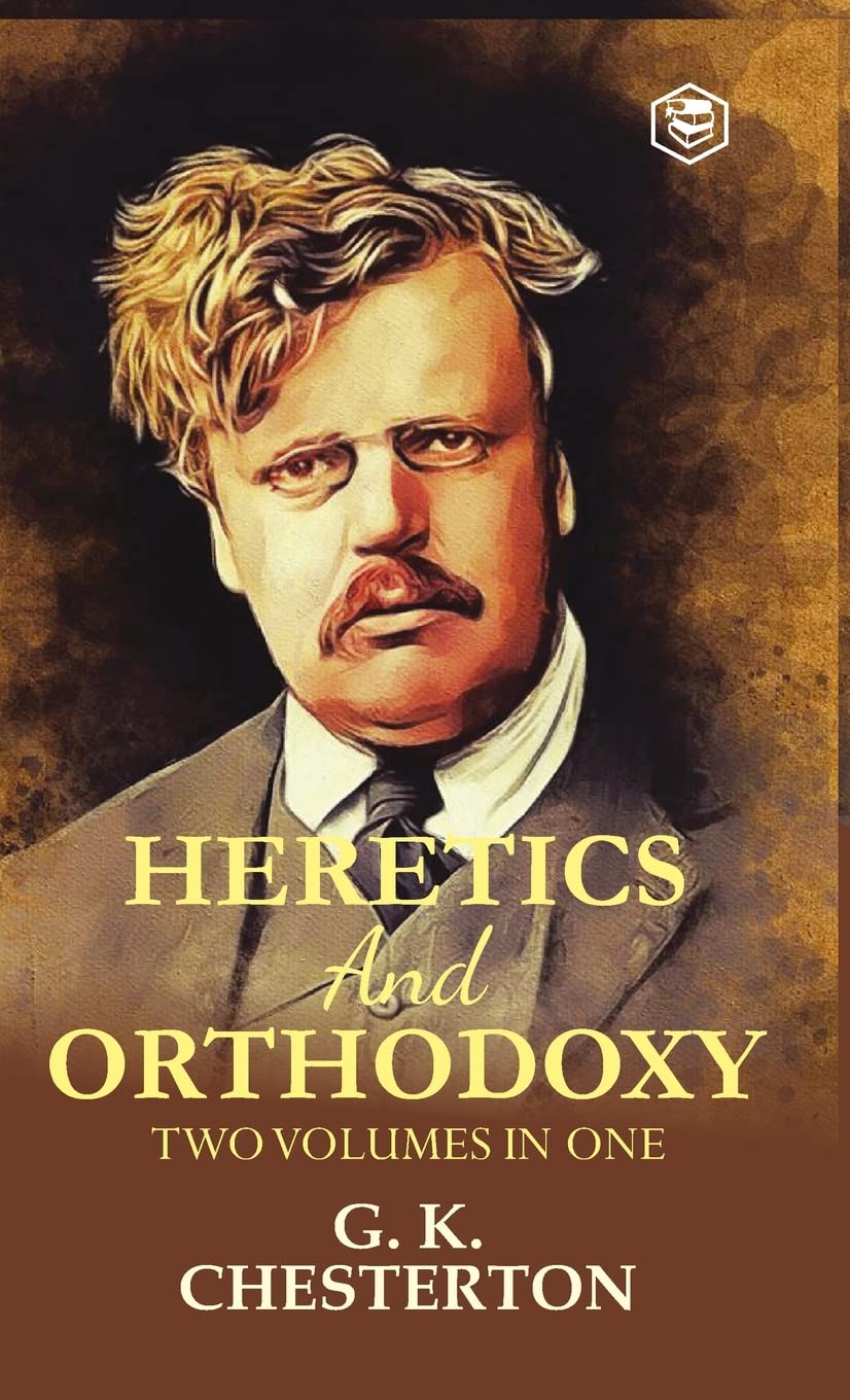 Heretics and Orthodoxy: Two Volumes in One: Chesterton, G K ...