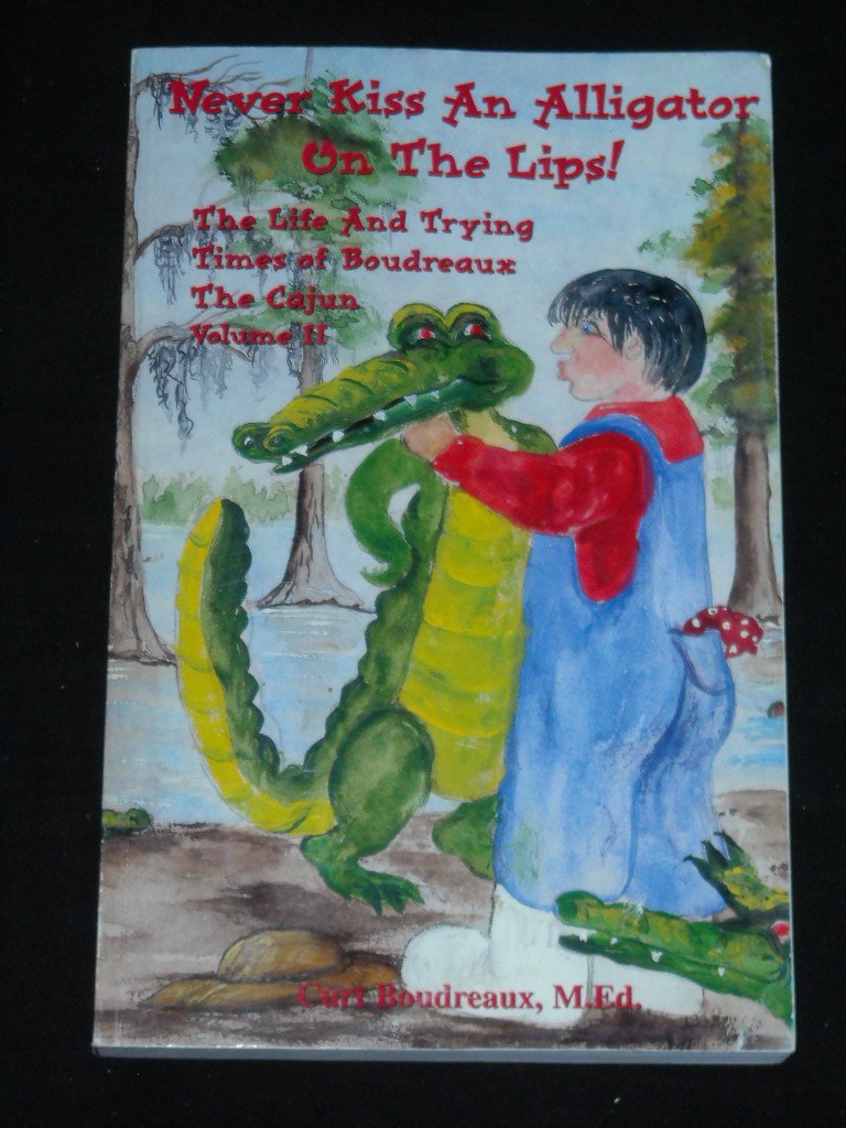 Never Kiss An Alligator On The Lips! (Volume II): Boudreaux, Curt ...