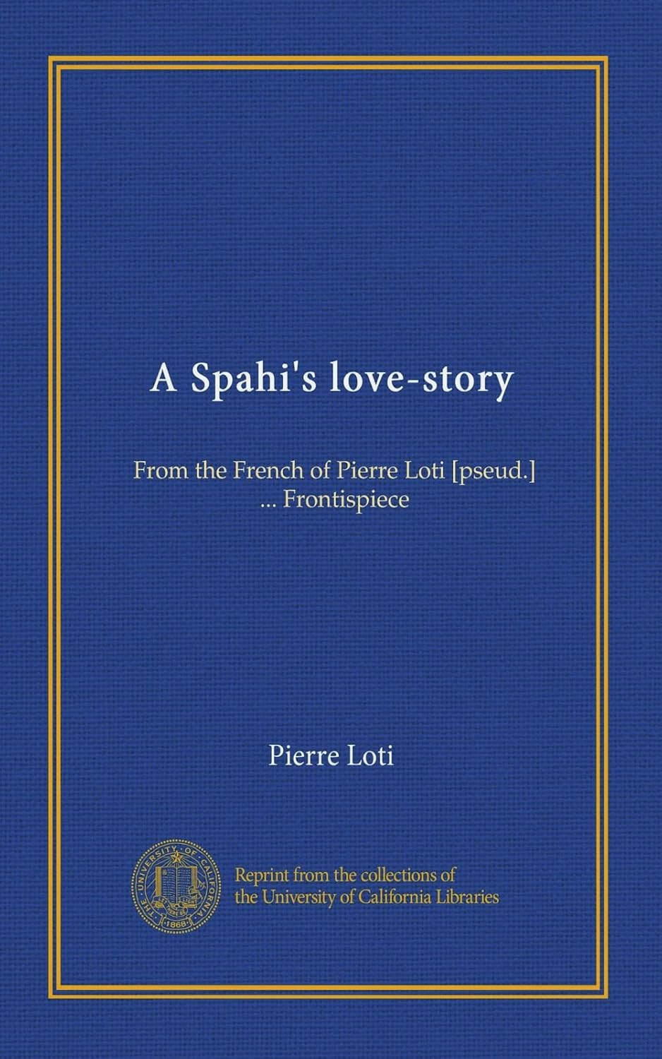 A Spahi's love-story: From the French of Pierre Loti [pseud ...