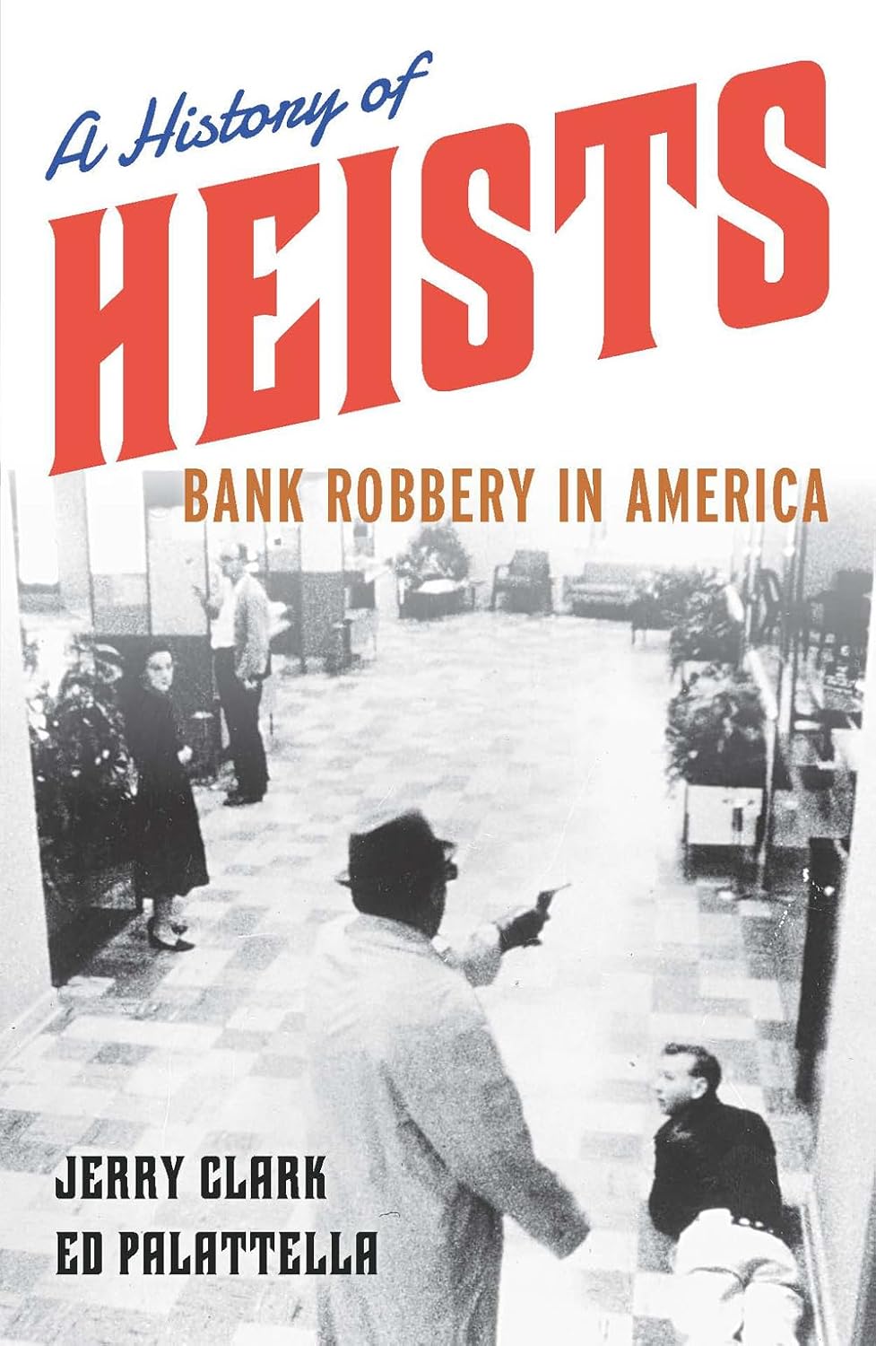 A History of Heists: Bank Robbery in America: Clark, Jerry, Palattella ...