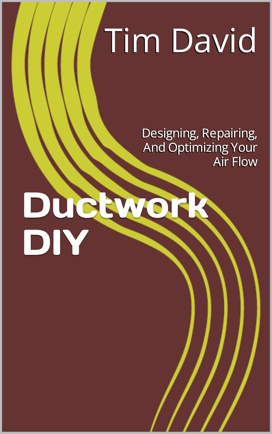 Ductwork DIY: Designing, Repairing, And Optimizing Your Air Flow - Kindle edition by David, Tim ...
