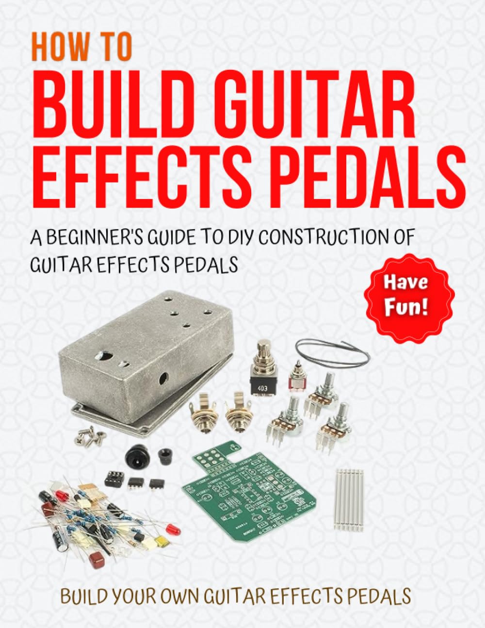 How To Build Guitar Effects Pedals: A Beginner's Guide To DIY ...