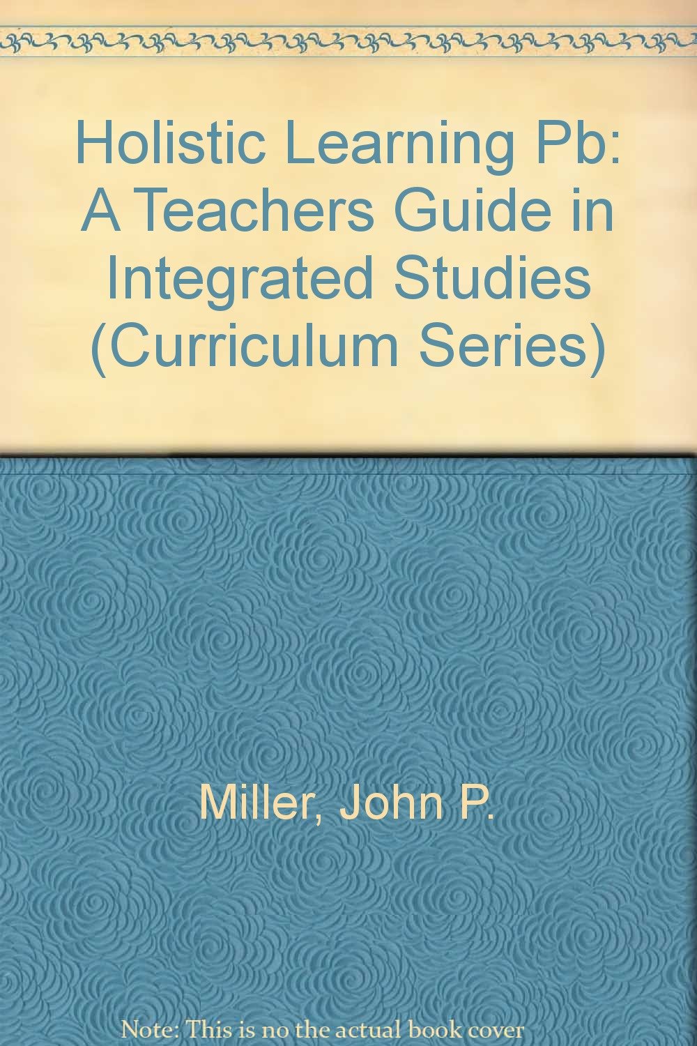 Holistic Learning: A Teacher's Guide to Integrated Studies (Curriculum ...