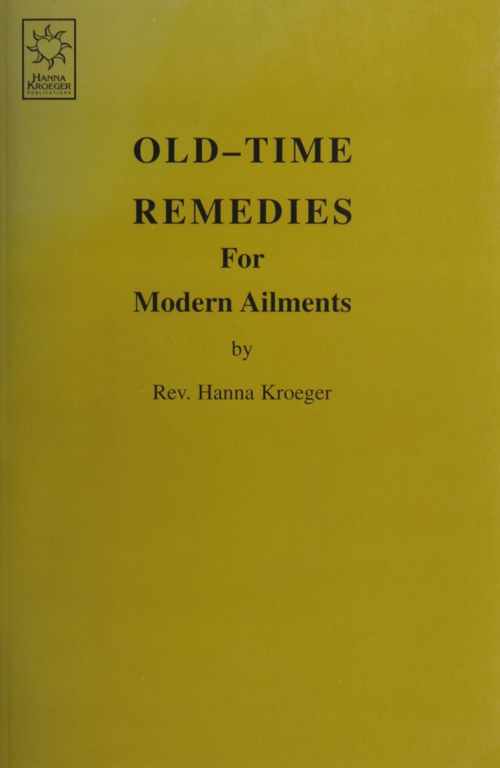 Old Time Remedies for Modern Ailments: hanna-kroeger: 9781883713058 ...
