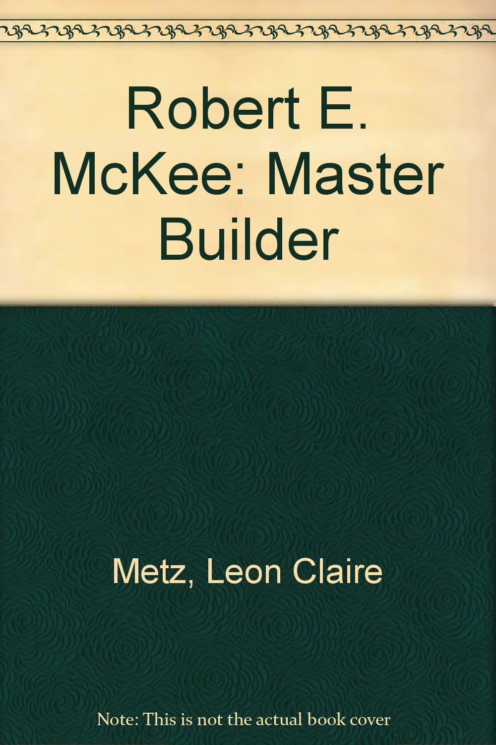 Robert E. McKee: Master Builder: Metz, Leon Claire: 9780964679313 ...