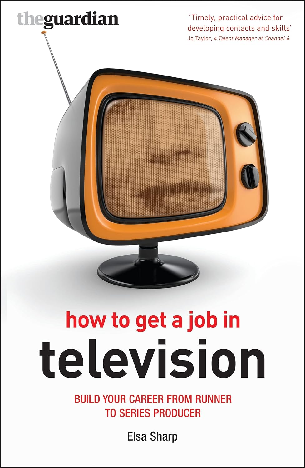 How to Get a Job in Television: Build your career from runner to series ...