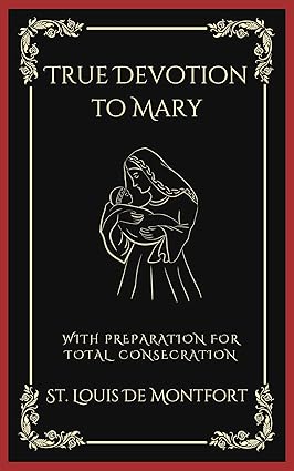 True Devotion to Mary: With Preparation for Total Consecration ...