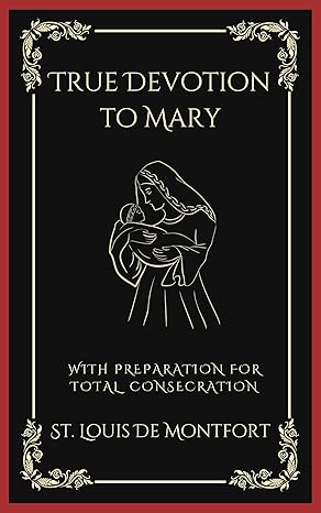 True Devotion to Mary: With Preparation for Total Consecration ...