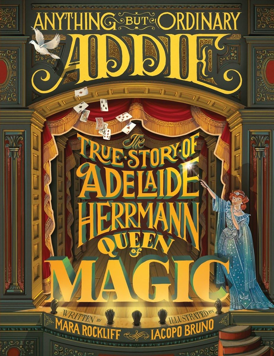 Anything But Ordinary Addie: The True Story of Adelaide Herrmann, Queen ...