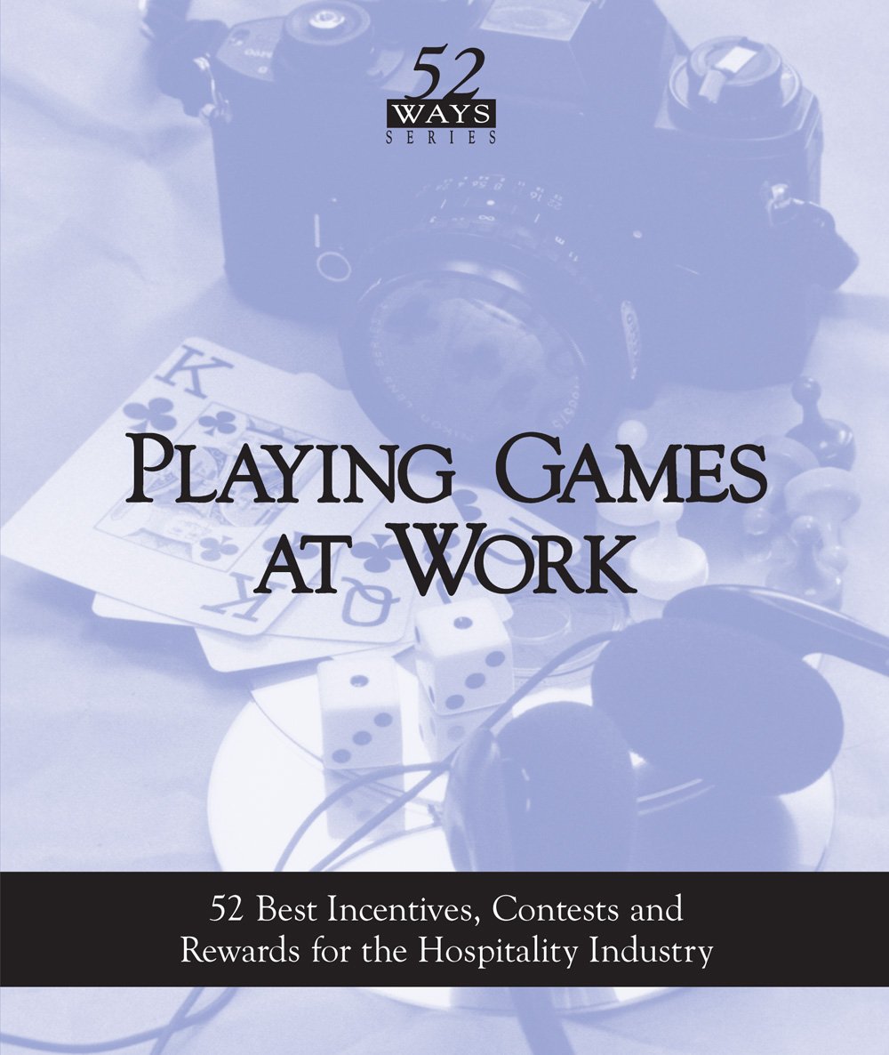 Playing Games at Work: 52 Best Incentives,Contests and Rewards for the ...