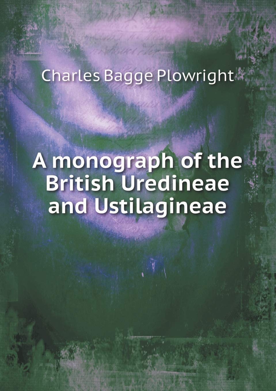 Amazon.co.jp: A Monograph of the British Uredineae and Ustilagineae ...