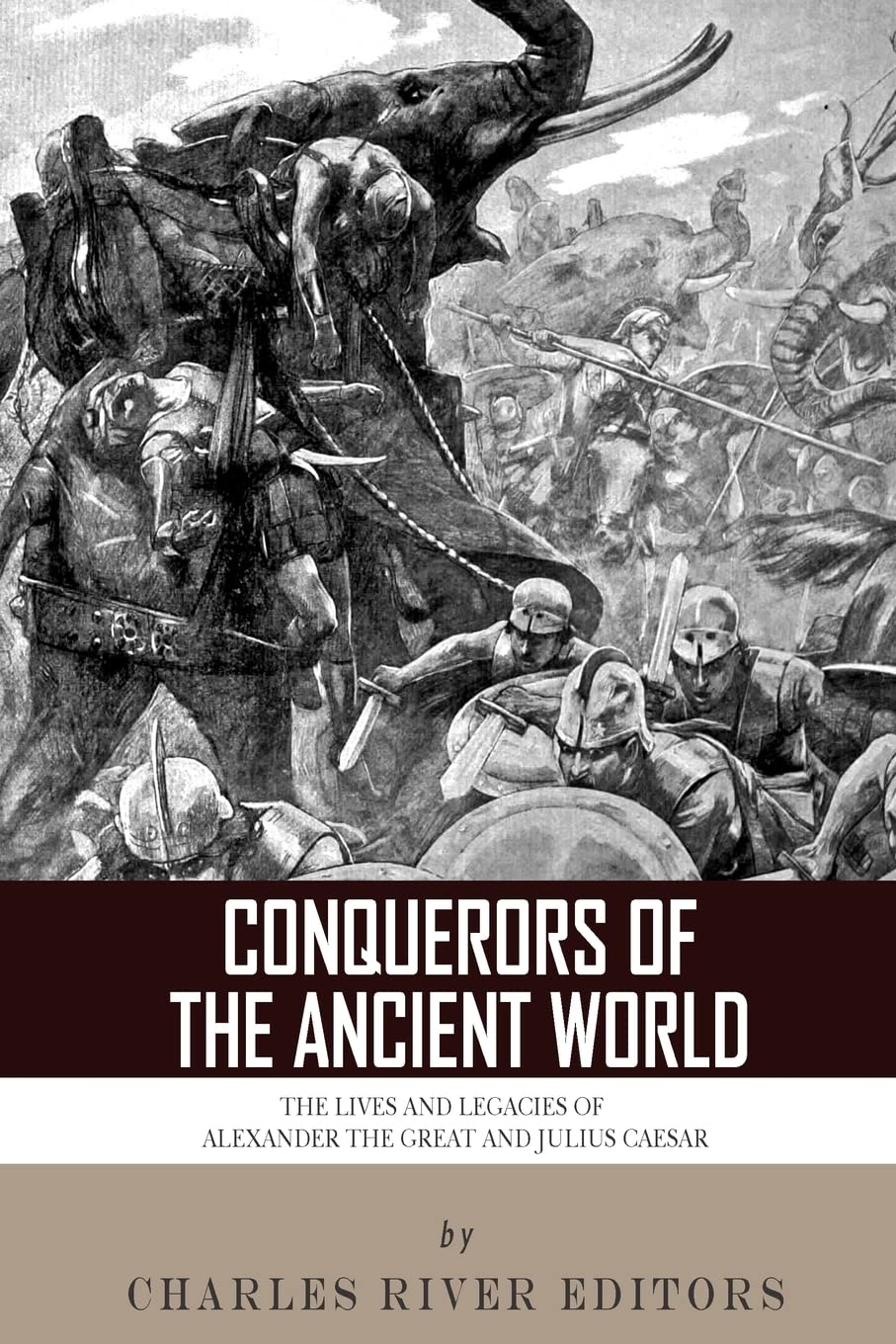 Conquerors of the Ancient World: The Lives and Legacies of Alexander ...