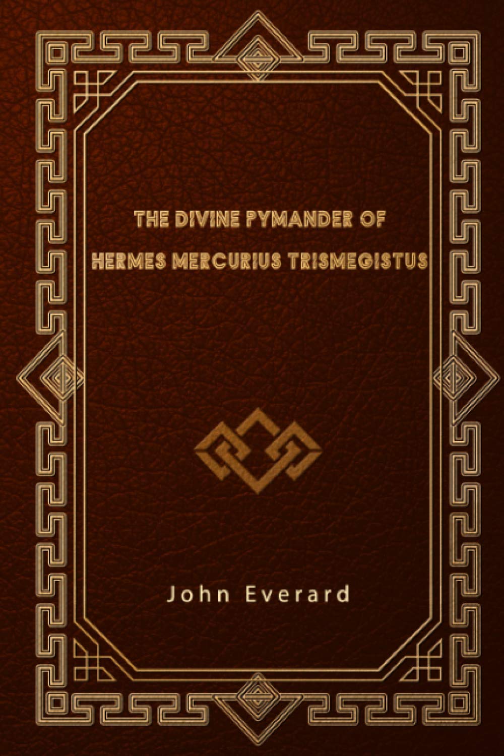 The Divine Pymander of Hermes Mercurius Trismegistus : Everard, John ...