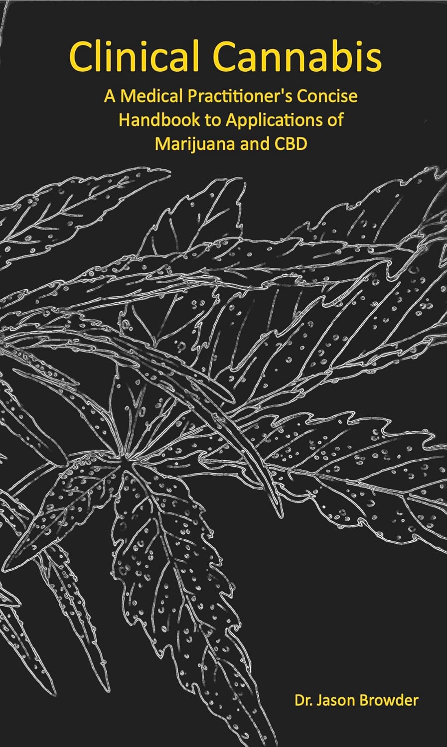 Clinical Cannabis - A Medical Practitioner's Concise Handbook to Applications of Marijuana and ...