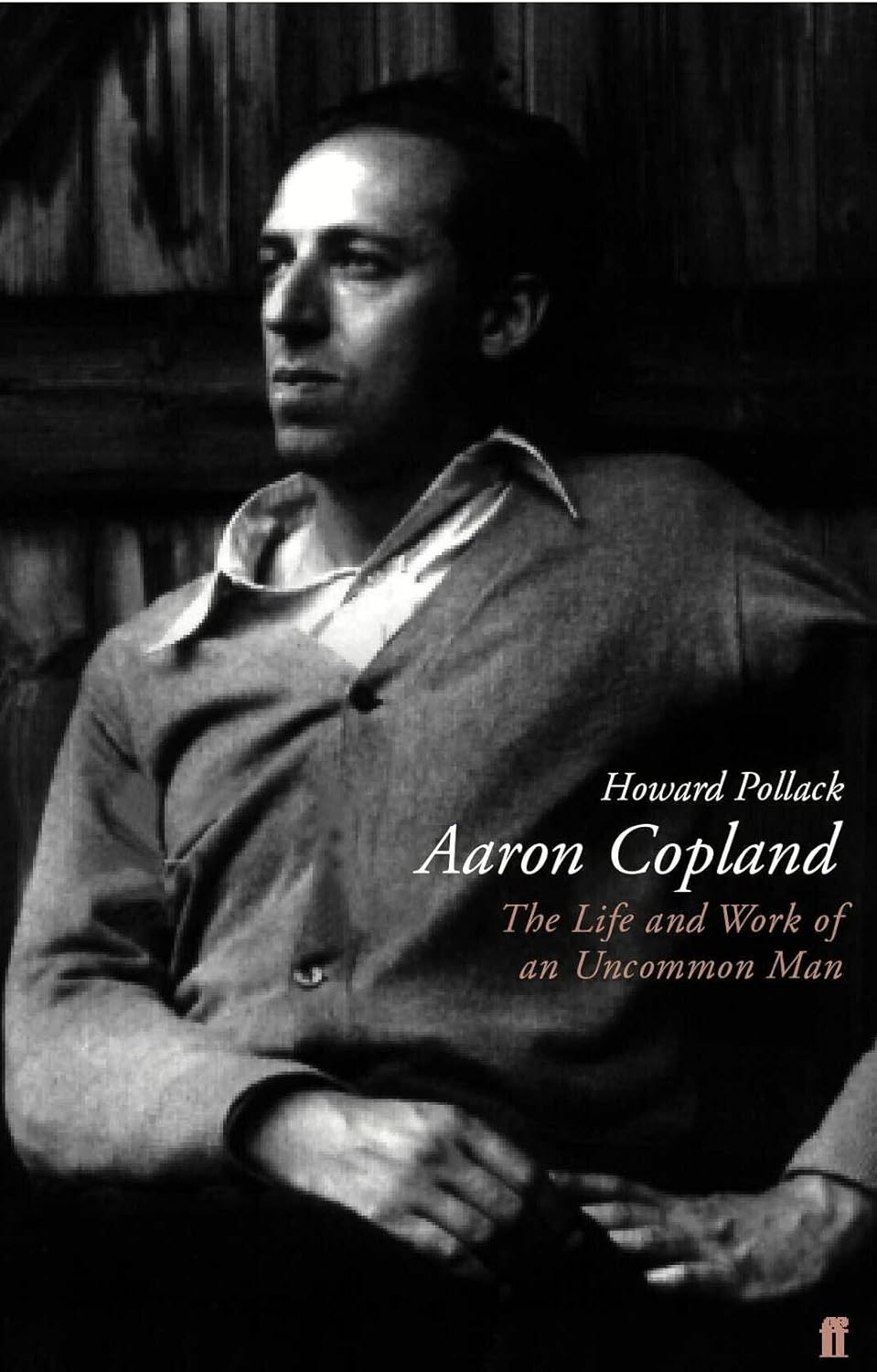 Aaron Copland: The Life and Work of an Uncommon Man: Pollack, Howard ...