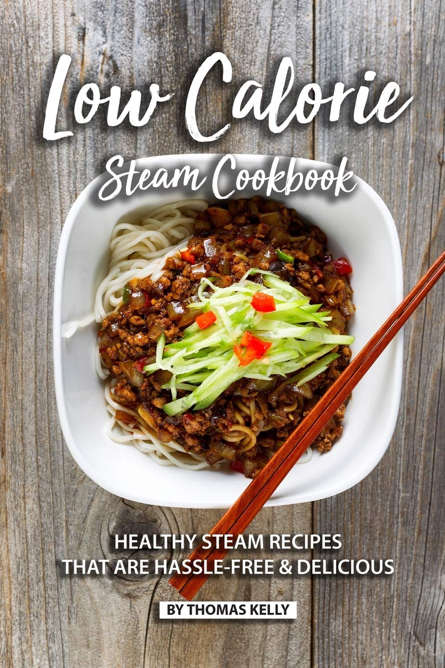 Low Calorie Steam Cookbook: Healthy Steam Recipes That are Hassle-Free ...