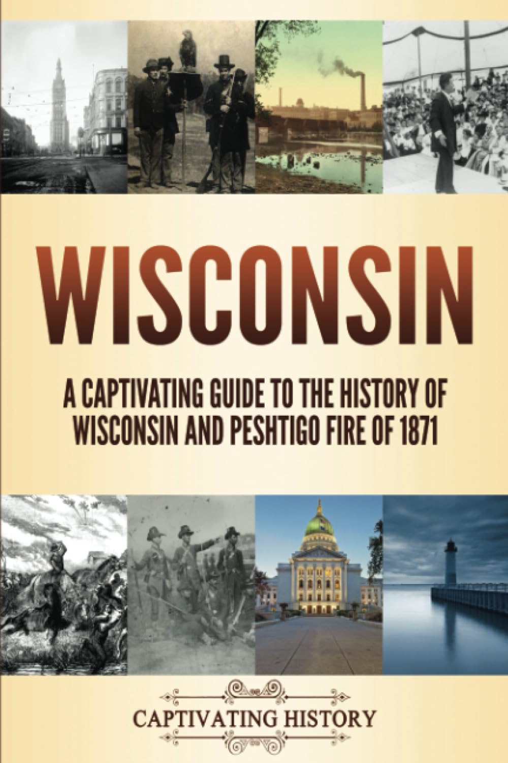 Wisconsin: A Captivating Guide to the History of Wisconsin and Peshtigo ...
