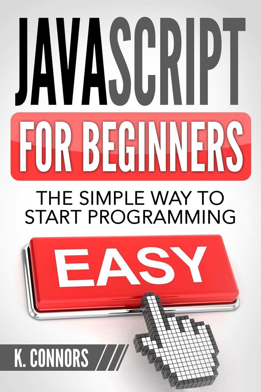 Javascript For Beginners The Simple Way To Start Programming Connors K 9781723929762