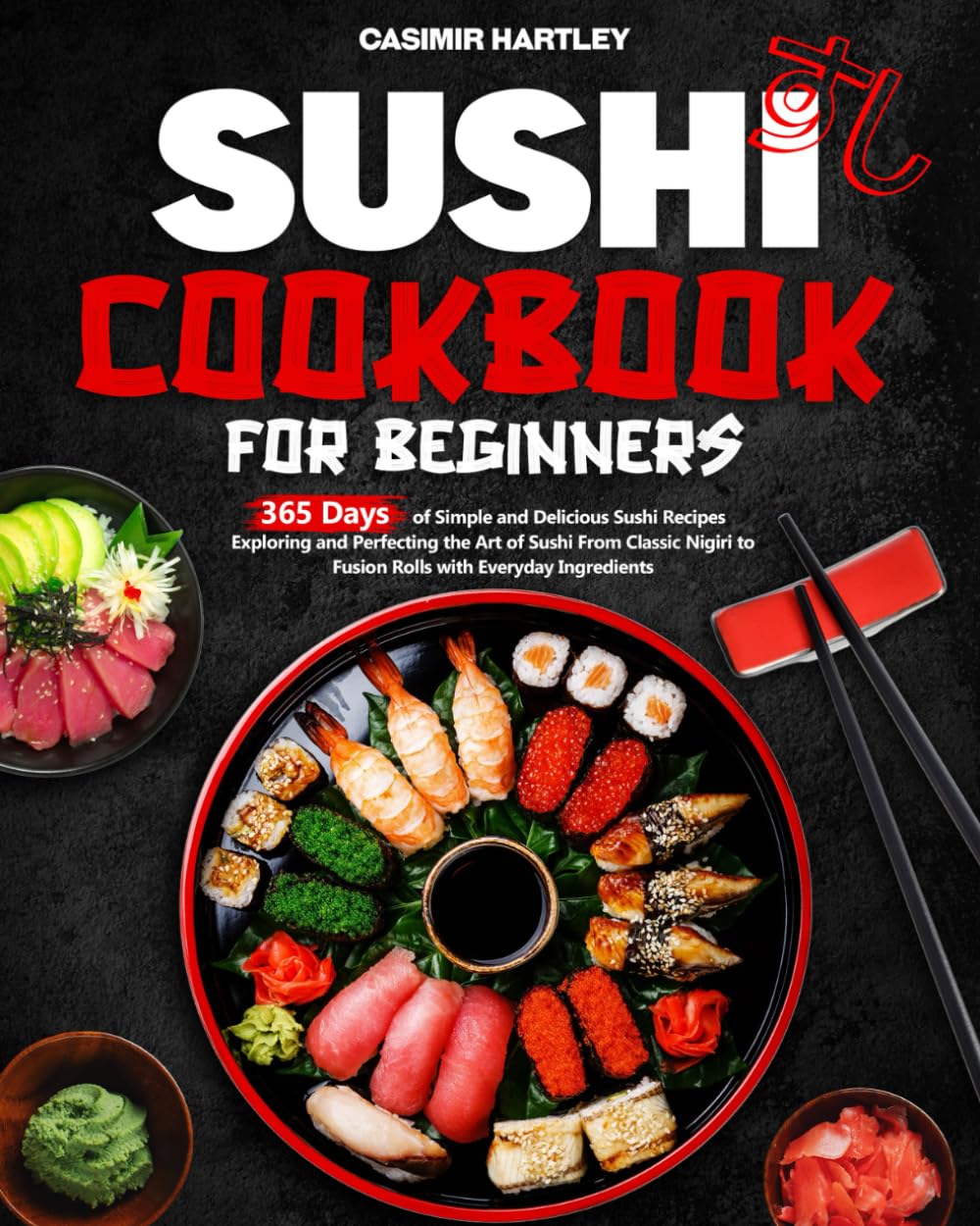 Sushi Cookbook for Beginners: 365 Days of Simple and Delicious Sushi ...