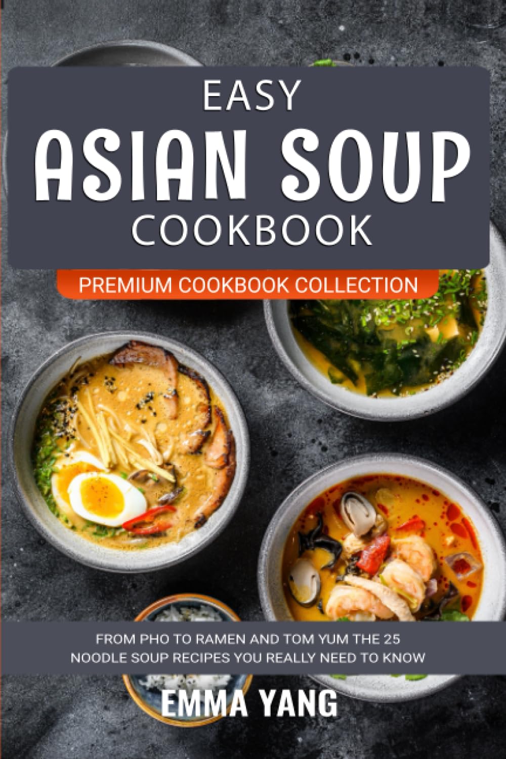Easy Asian Soup Cookbook: From Pho To Ramen And Tom Yum The 25 Noodle ...
