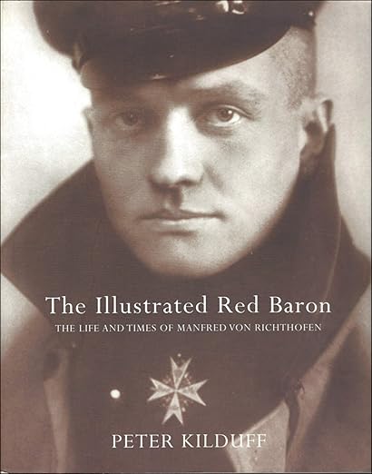 The Illustrated Red Baron: The Life and Times of Manfred von Richthofen ...