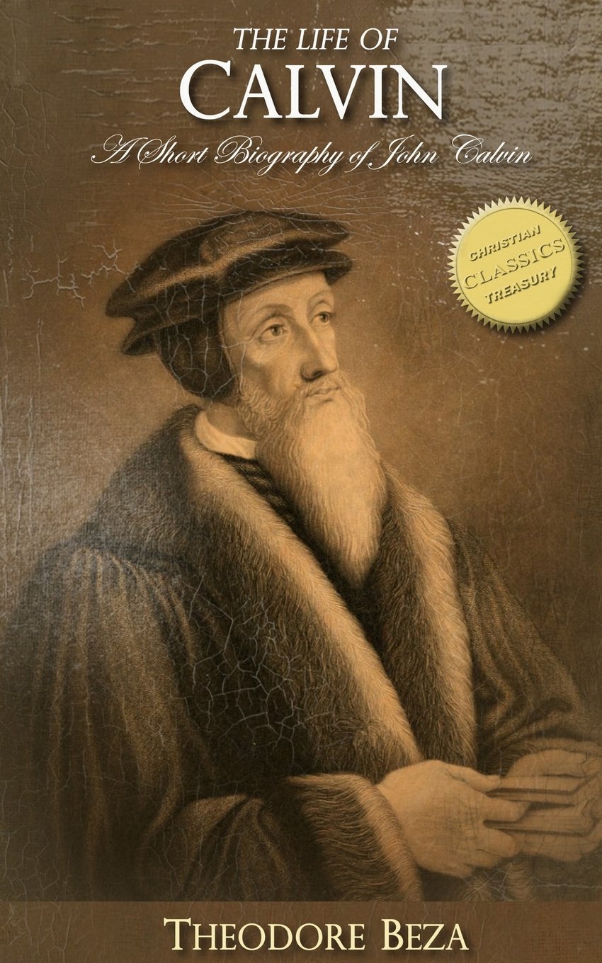 The Life of Calvin: A Short Biography of John Calvin: Beza, Theodore ...
