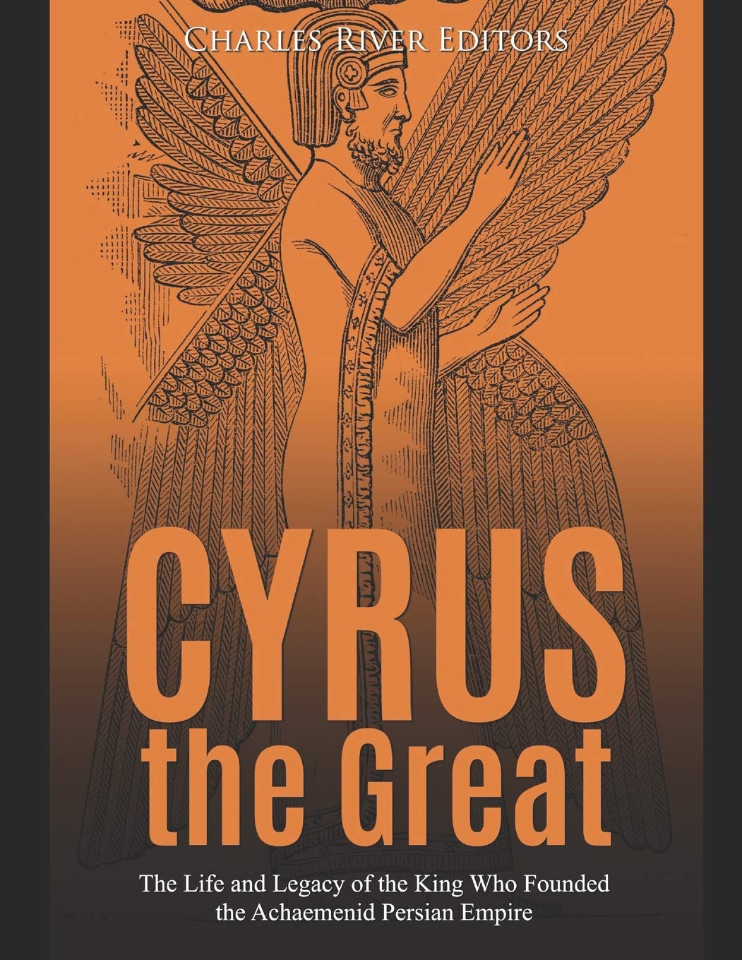Cyrus the Great: The Life and Legacy of the King Who Founded the ...