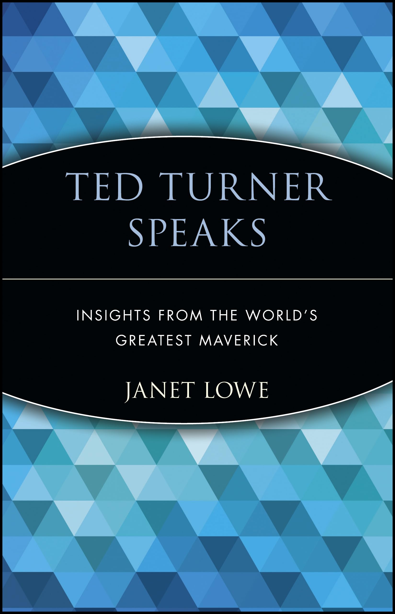 Ted Turner Speaks: Insights from the World's Greatest Maverick: Lowe ...