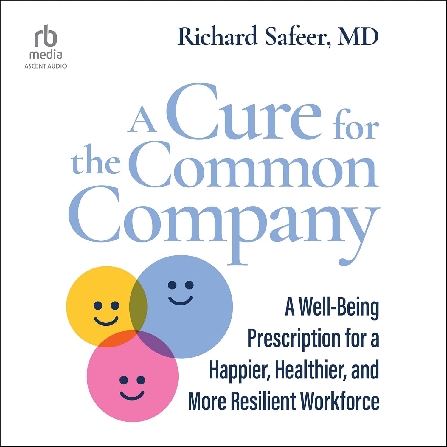 A Cure for the Common Company: A Well-being Prescription for a Happier ...