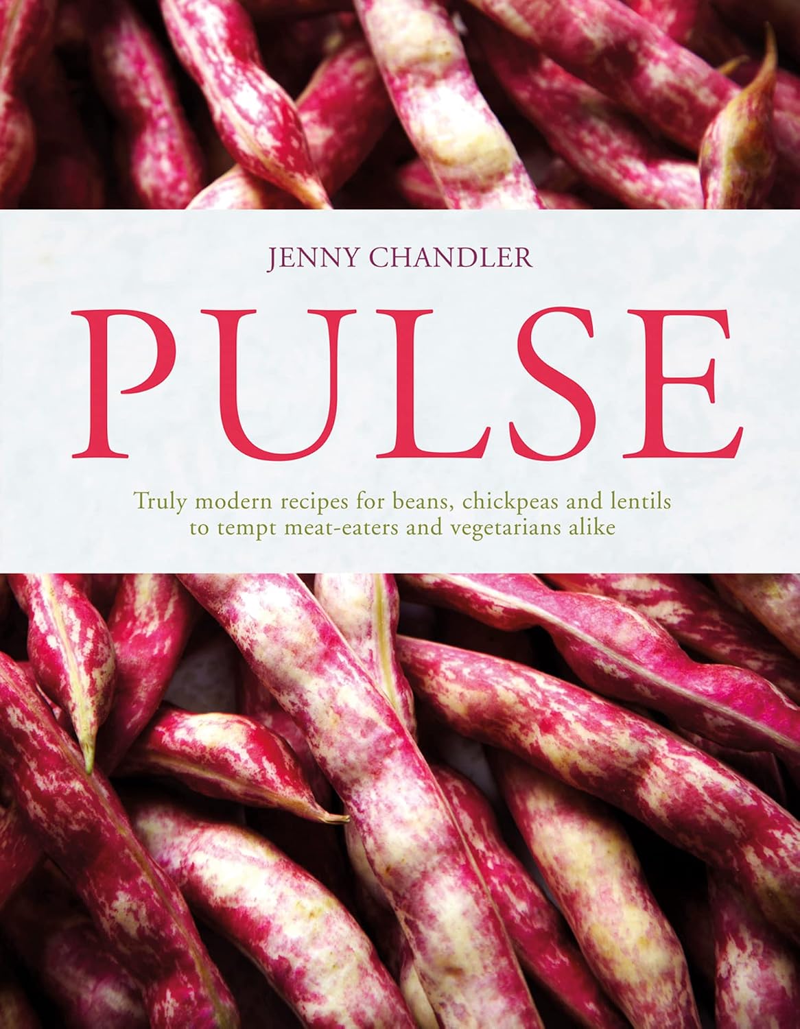 Pulse: truly modern recipes for beans, chickpeas and lentils, to tempt ...