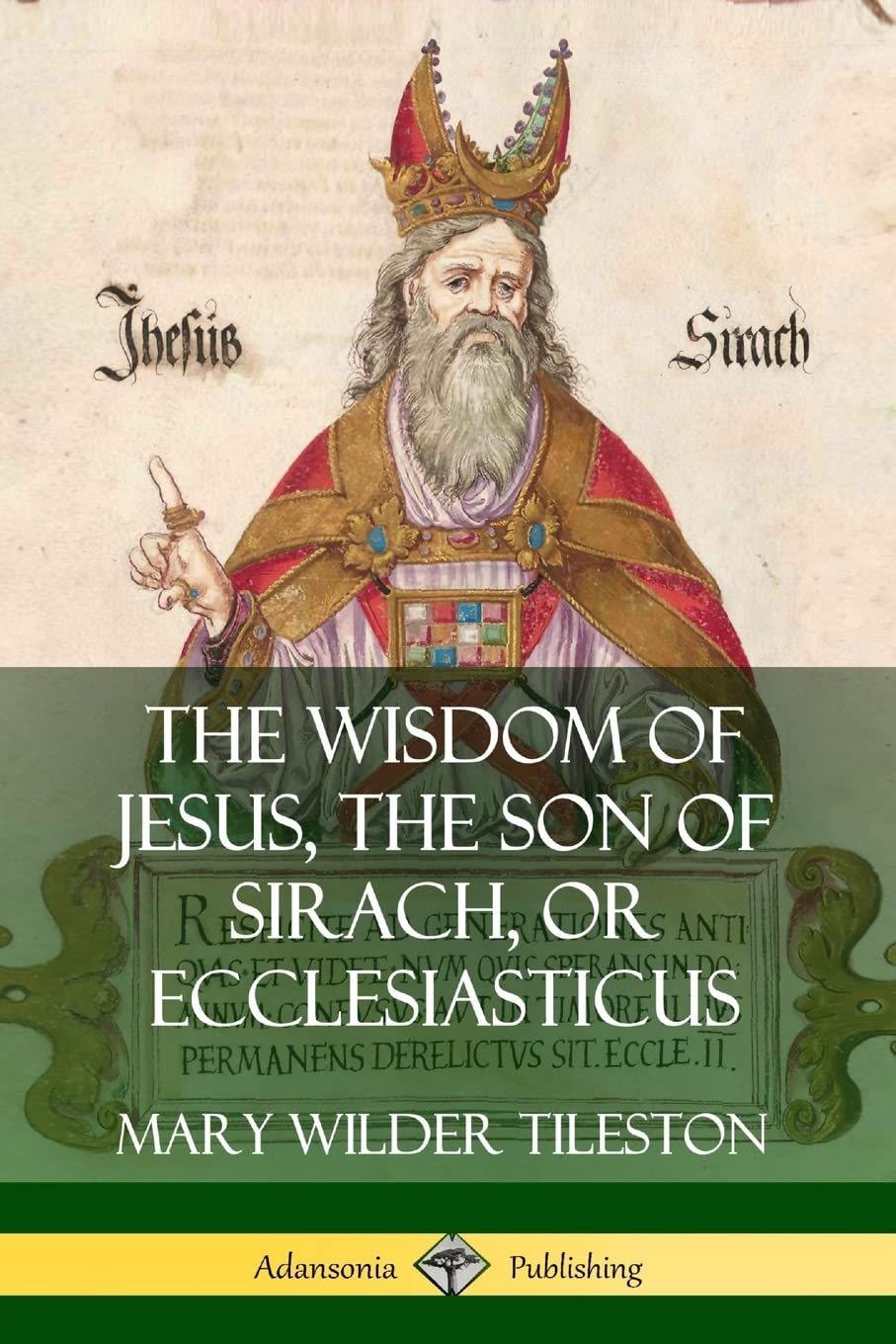 The Wisdom of Jesus, the Son of Sirach, or Ecclesiasticus: Tileston ...