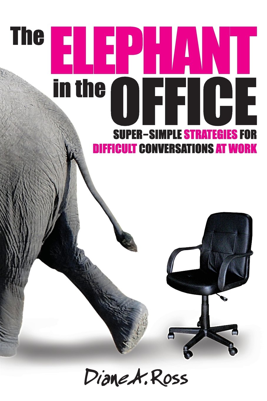 The Elephant in the Office: Super-Simple Strategies for Difficult ...