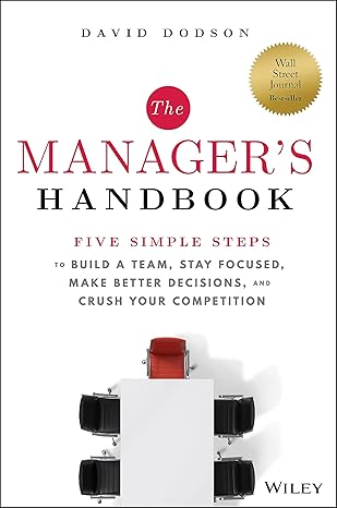 The Manager's Handbook: Five Simple Steps to Build a Team, Stay Focused ...