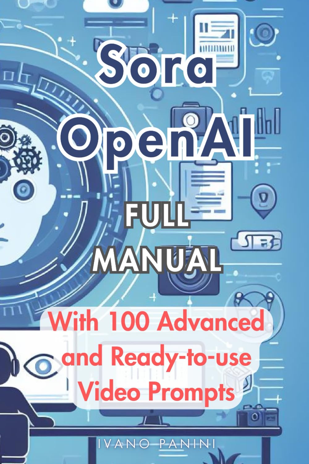 Sora OpenAI Complete Manual For Making Video With ChatGPT: With 100 ...