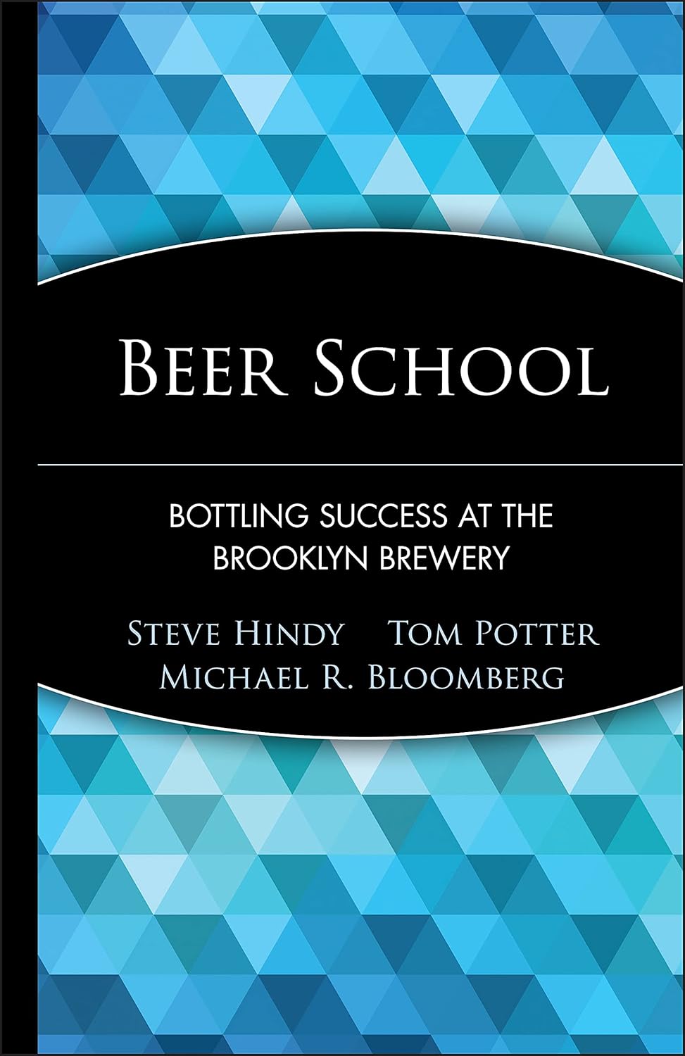 Beer School: Bottling Success at the Brooklyn Brewery: Hindy, Steve ...